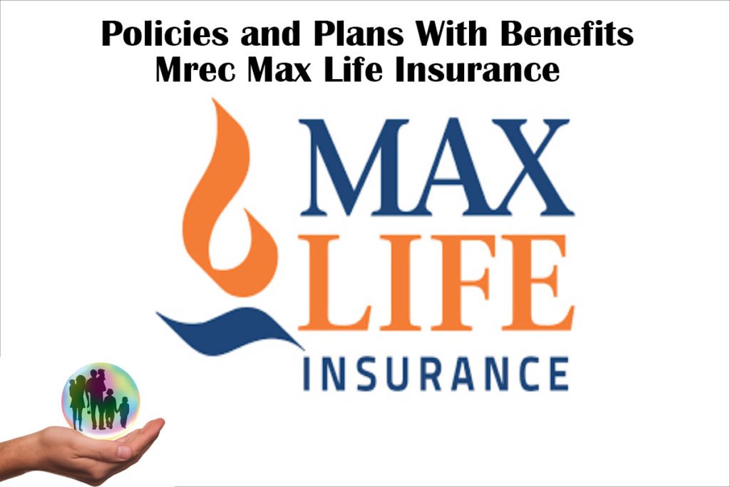 Mrec Max Life Insurance Review: Policies And Plans With Benefits