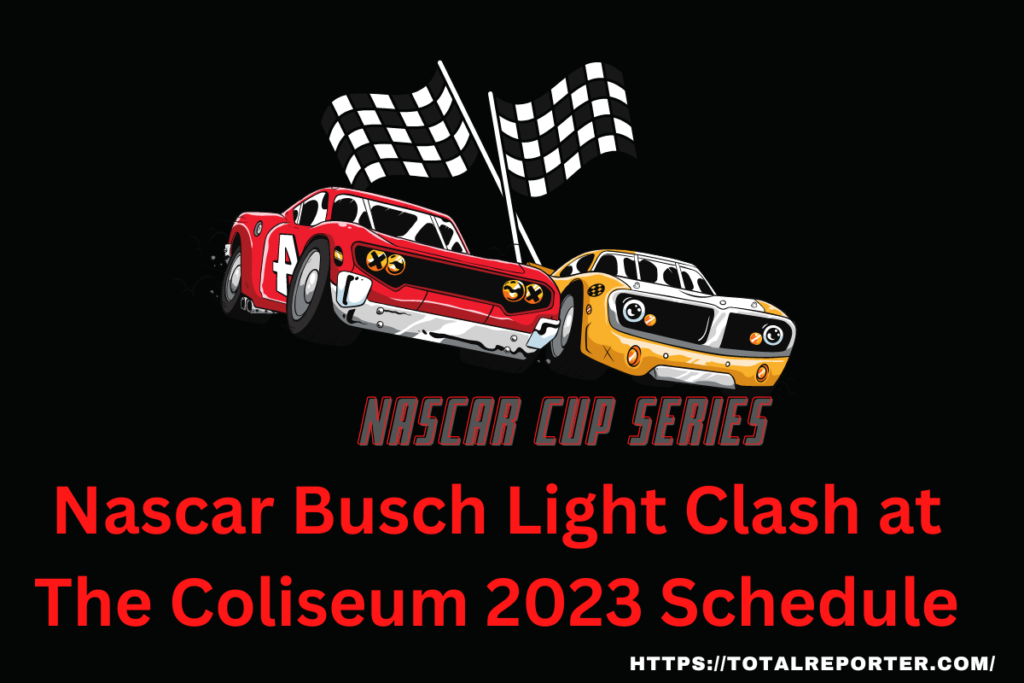 Nascar Busch Light Clash at The Coliseum 2023 Schedule: Get Ready for ...