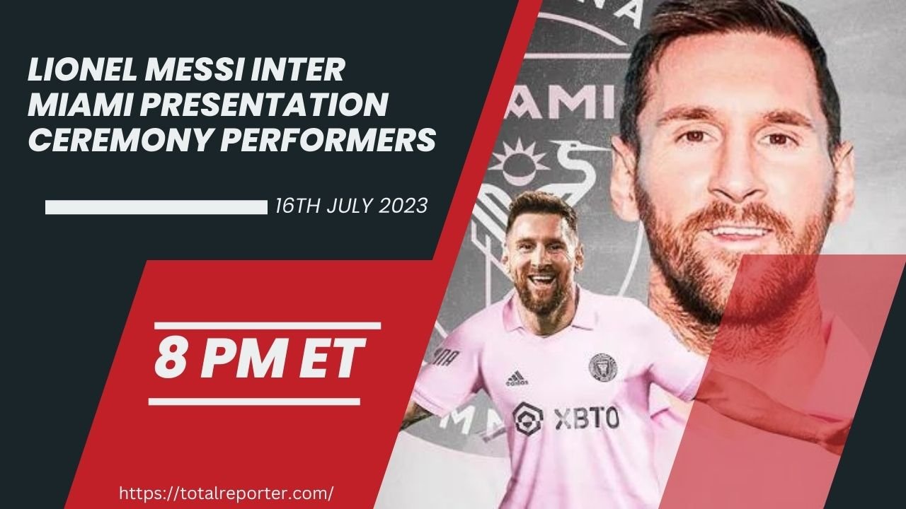 Lionel Messi Inter Miami Presentation Ceremony Performers, Time, Date ...