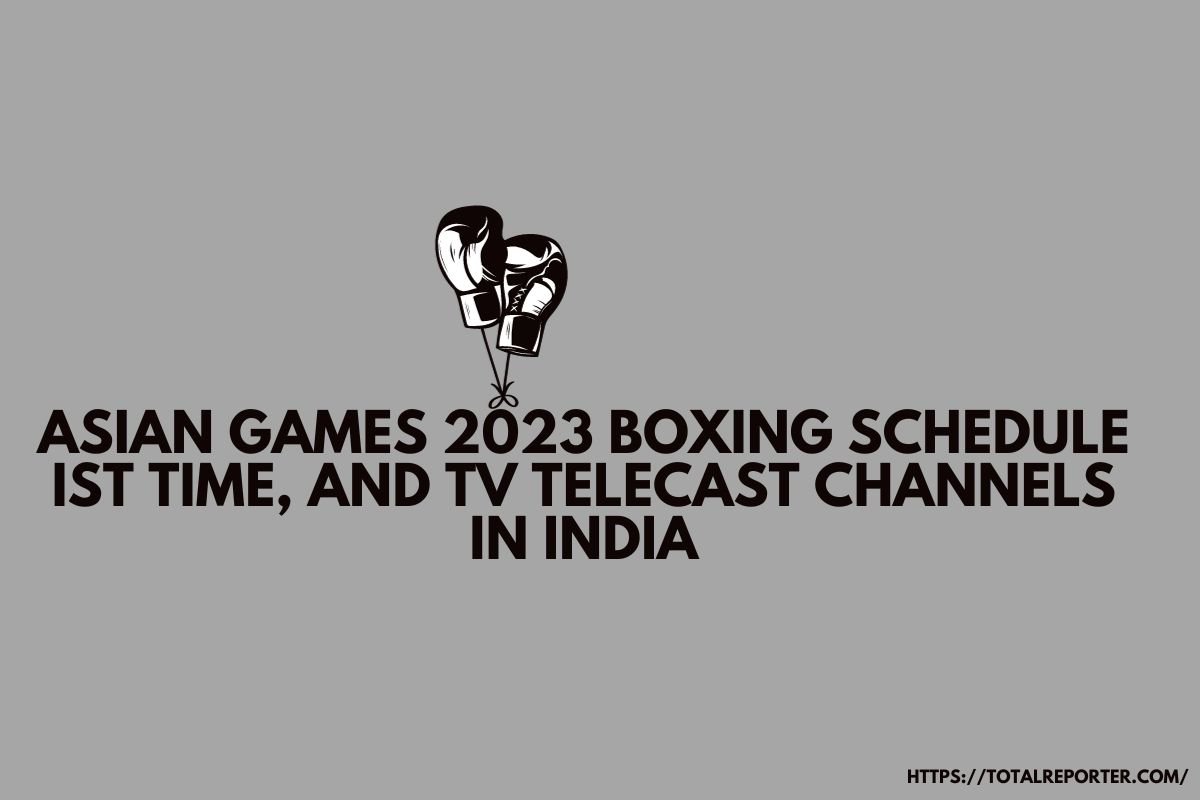 Asian Games 2023 Boxing Schedule IST Time, and TV Telecast Channels in ...