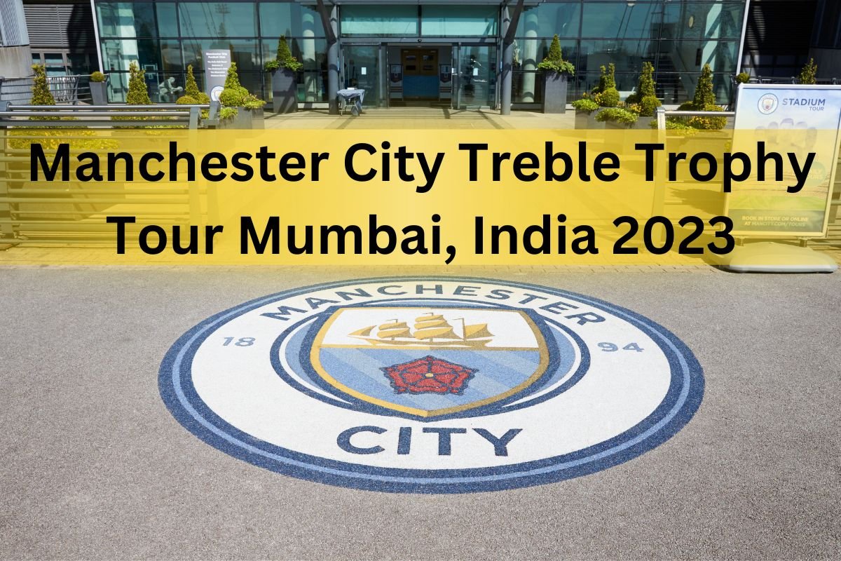 Manchester City Treble Trophy Tour in Mumbai, India 2023 Date, Time ...