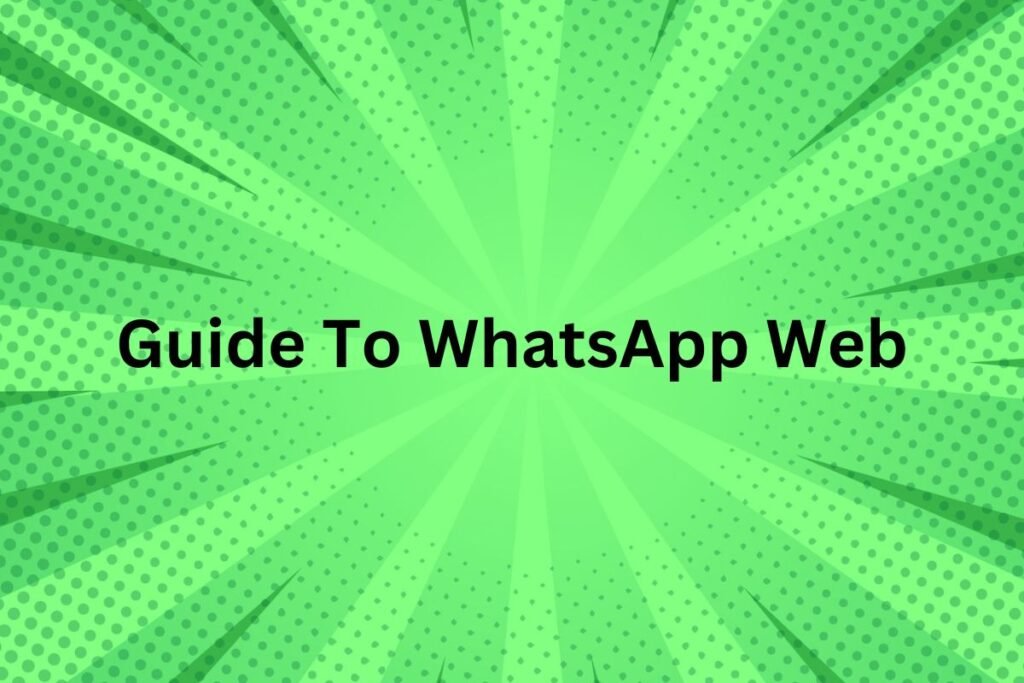 Guide To WhatsApp Web