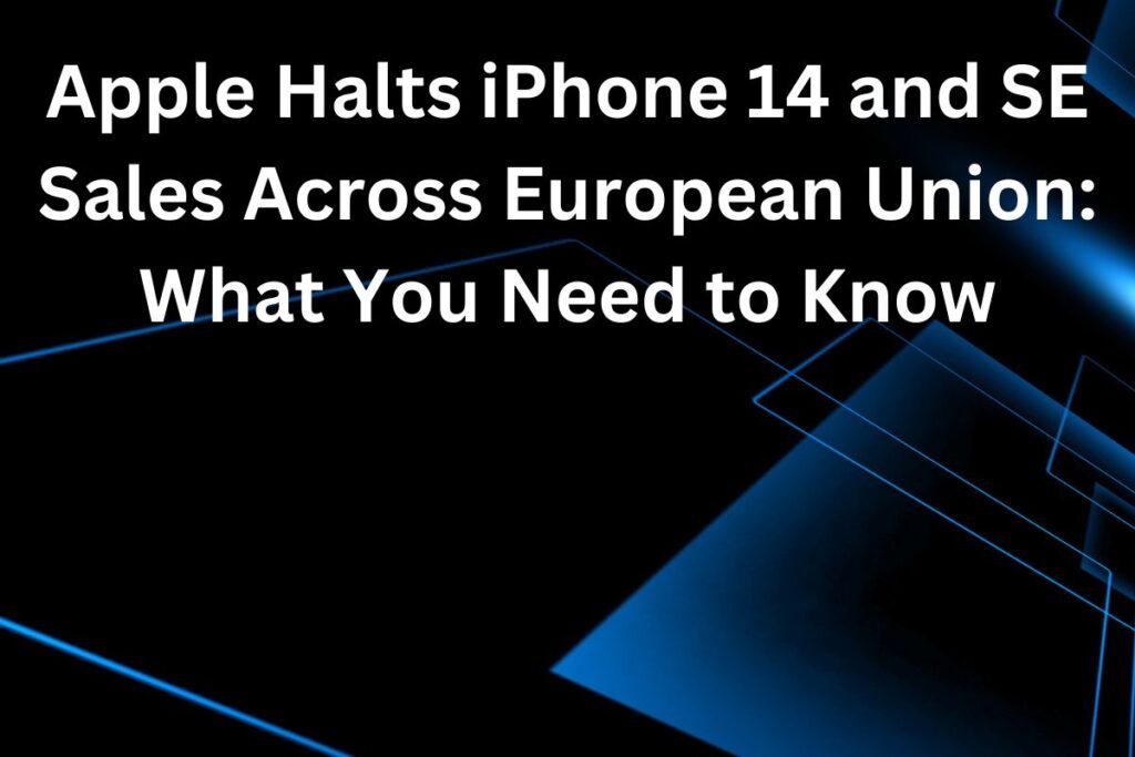 Apple Halts iPhone 14 and SE Sales Across European Union: What You Need ...