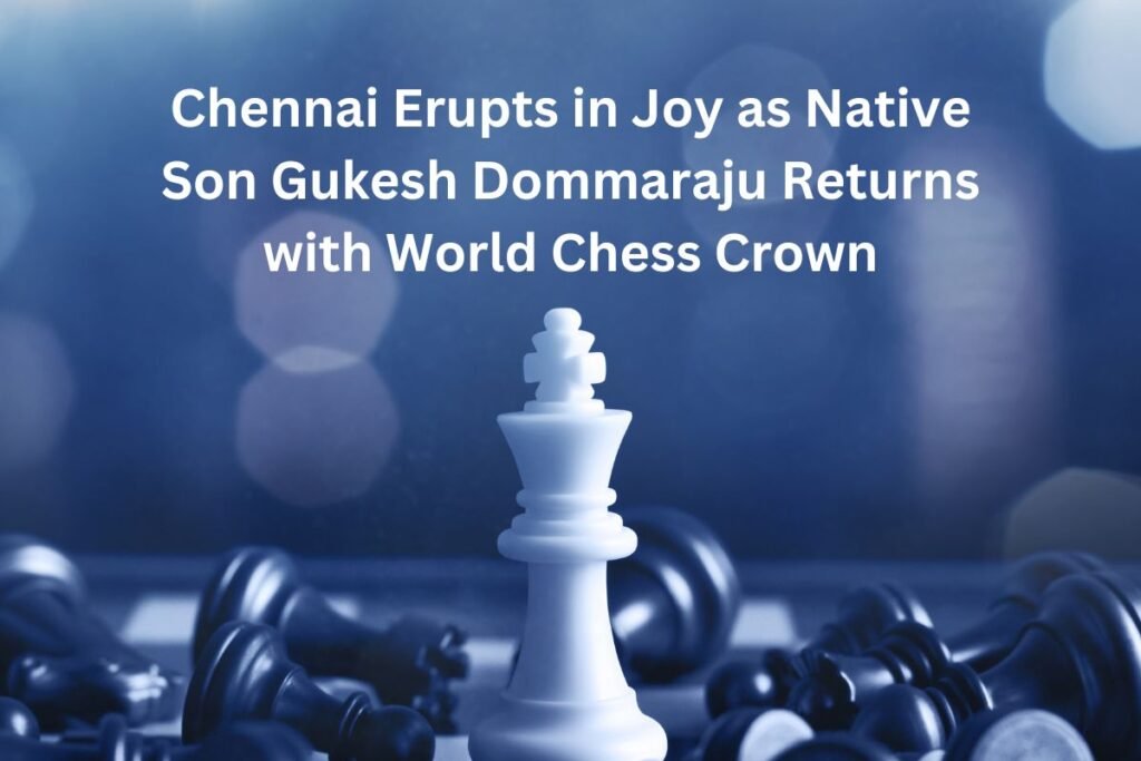 Chennai Erupts in Joy as Native Son Gukesh Dommaraju Returns with World ...
