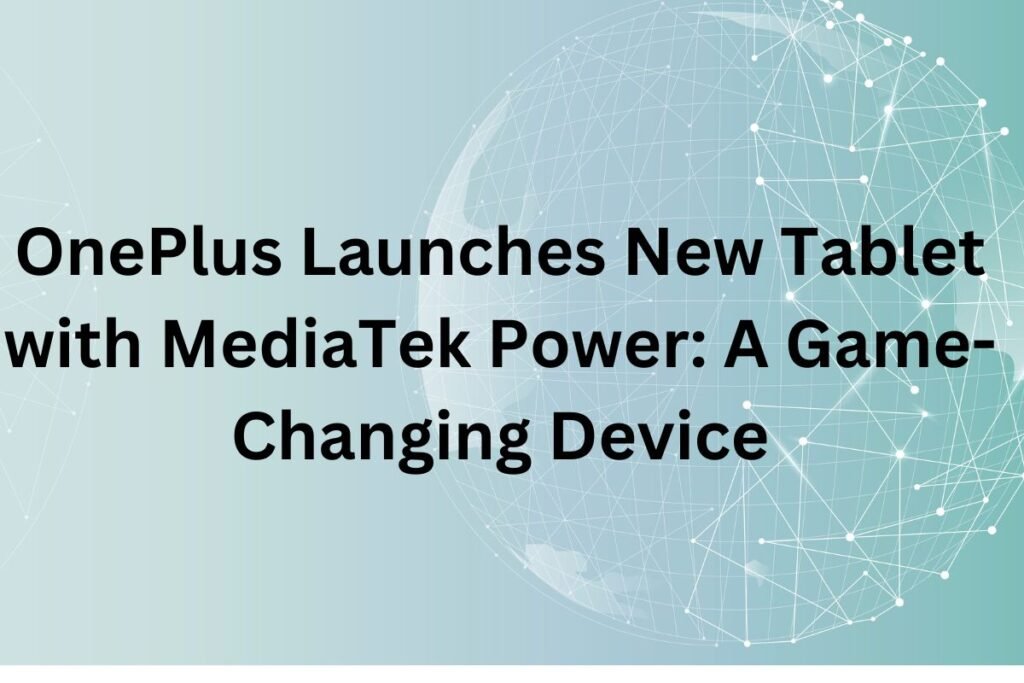 OnePlus Launches New Tablet with MediaTek Power: A Game-Changing Device