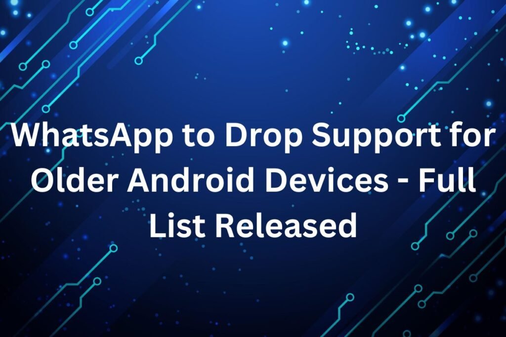 WhatsApp to Drop Support for Older Android Devices - Full List Released