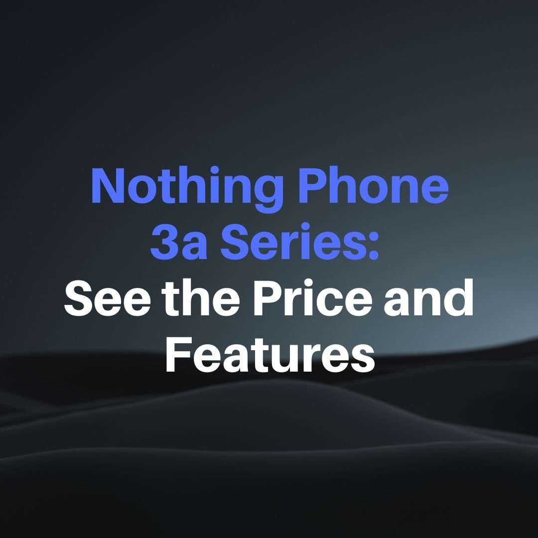 Nothing Phone 3a Series: See the Price and Features