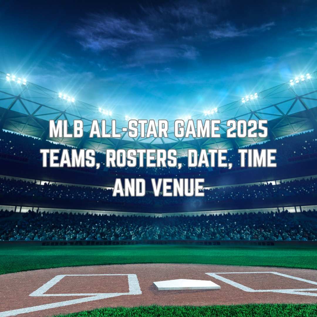 MLB All-Star Game 2025 Teams, Rosters, Date, Time and Venue